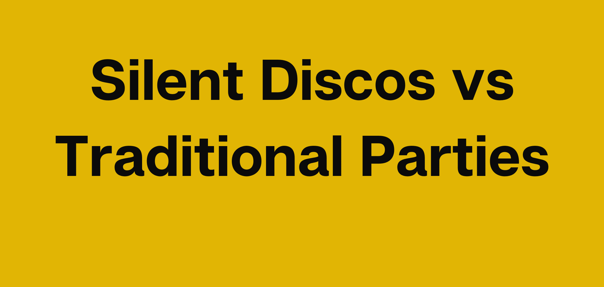 Silent Discos vs Traditional Parties: The Pros and Cons of Each